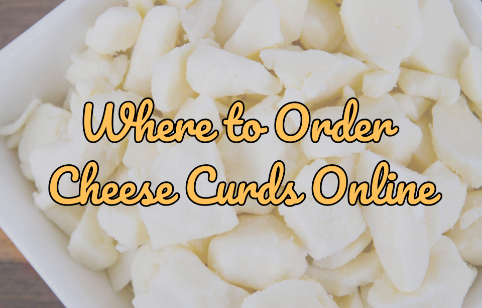 Best Wisconsin Cheese Curds Online: Where to Order Squeaky, Farm-Fresh ...